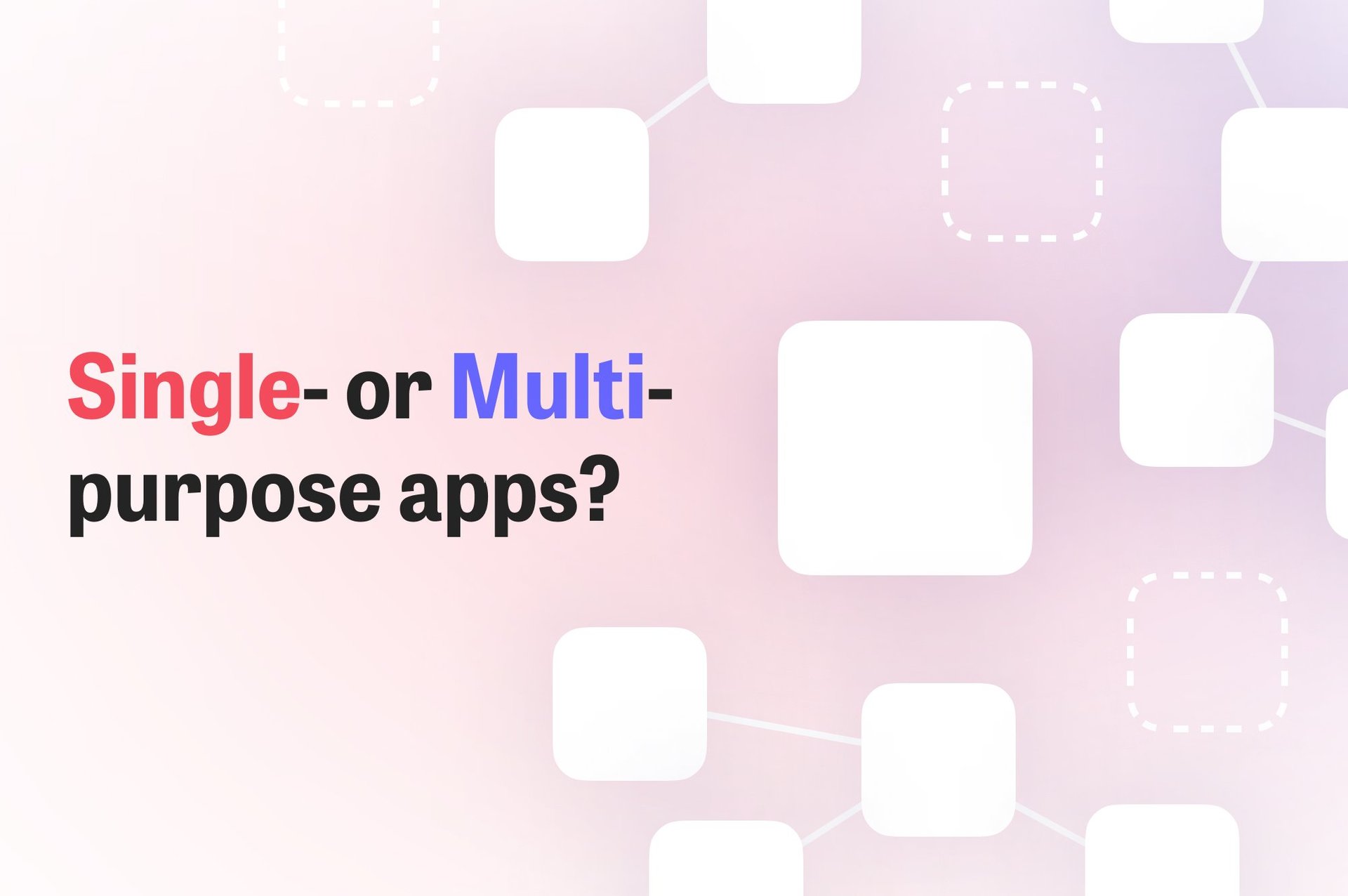 Single- or multi-purpose apps? – which way to go and why